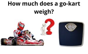 How Much Does A Go Kart Weigh: 3 Main Weighs & Top Review